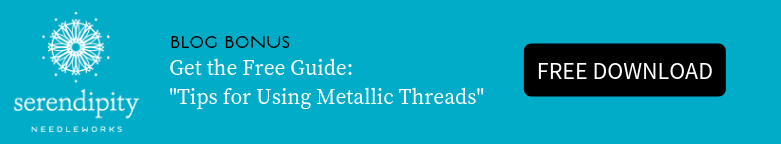 8 Tips for Working with Metallic Threads - Serendipity Needleworks